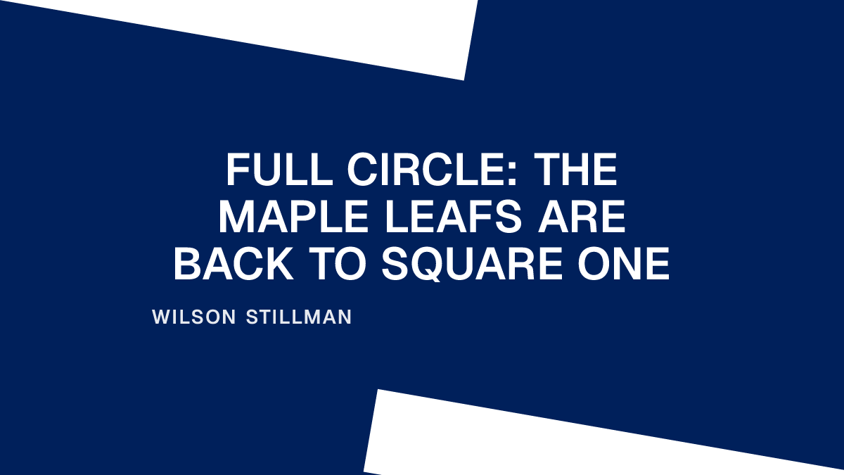 Full Circle: The Maple Leafs Are Back to Square One | Professors' Press Box
