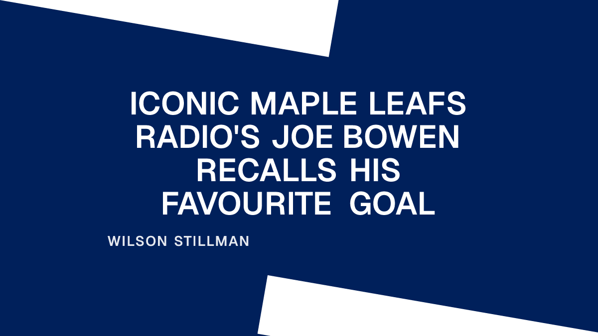 Iconic Maple Leafs Radio's Joe Bowen Recalls His Favoutite Goal ...