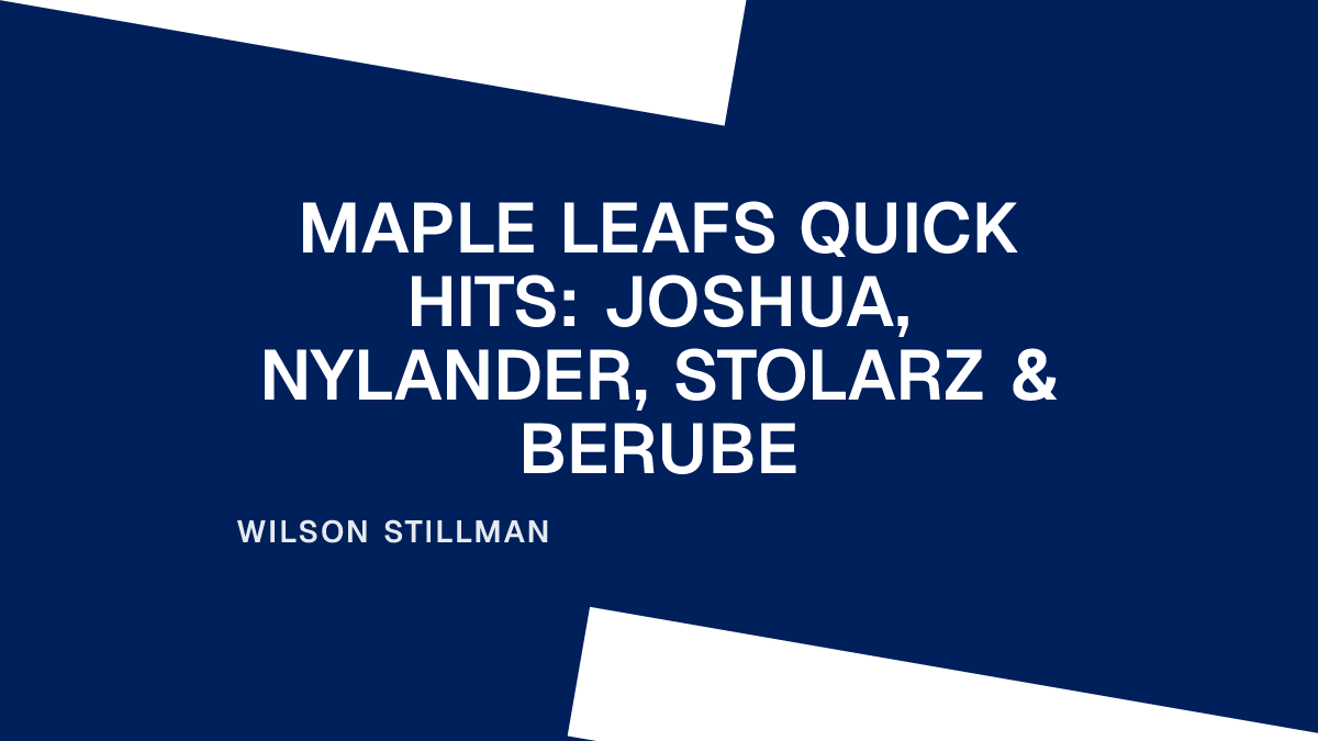 Maple Leafs Quick Hits: Joshua, Nylander, Stolarz & Berube | Professors ...